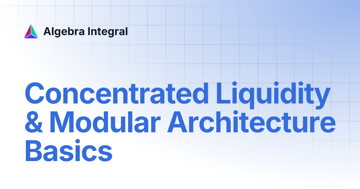 Concentrated Liquidity & Modular Architecture Basics | Algebra Integral