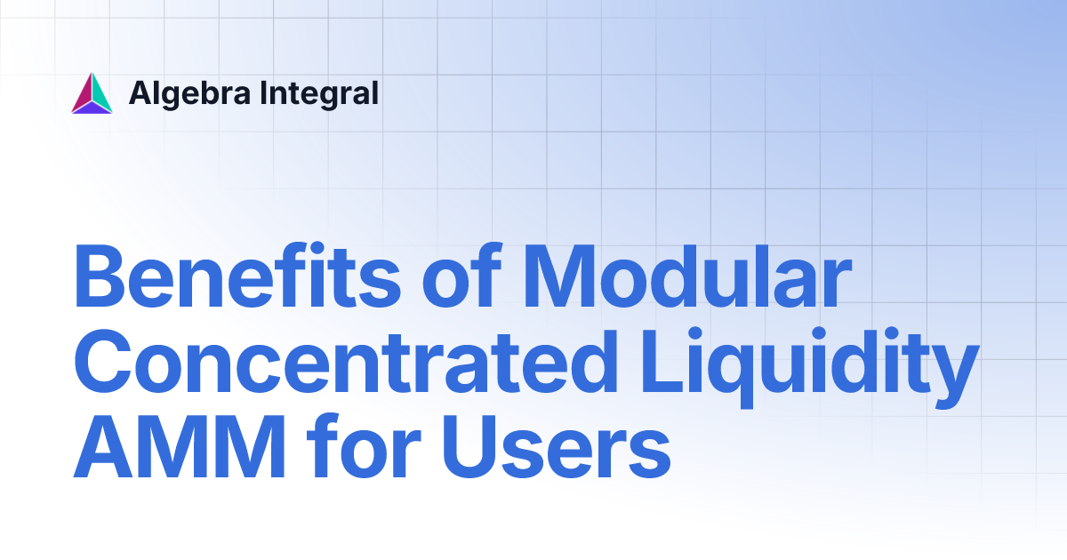 Benefits of Modular Concentrated Liquidity AMM for Users | Algebra Integral